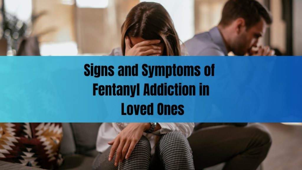Signs And Symptoms of Fentanyl Addiction In Loved Ones