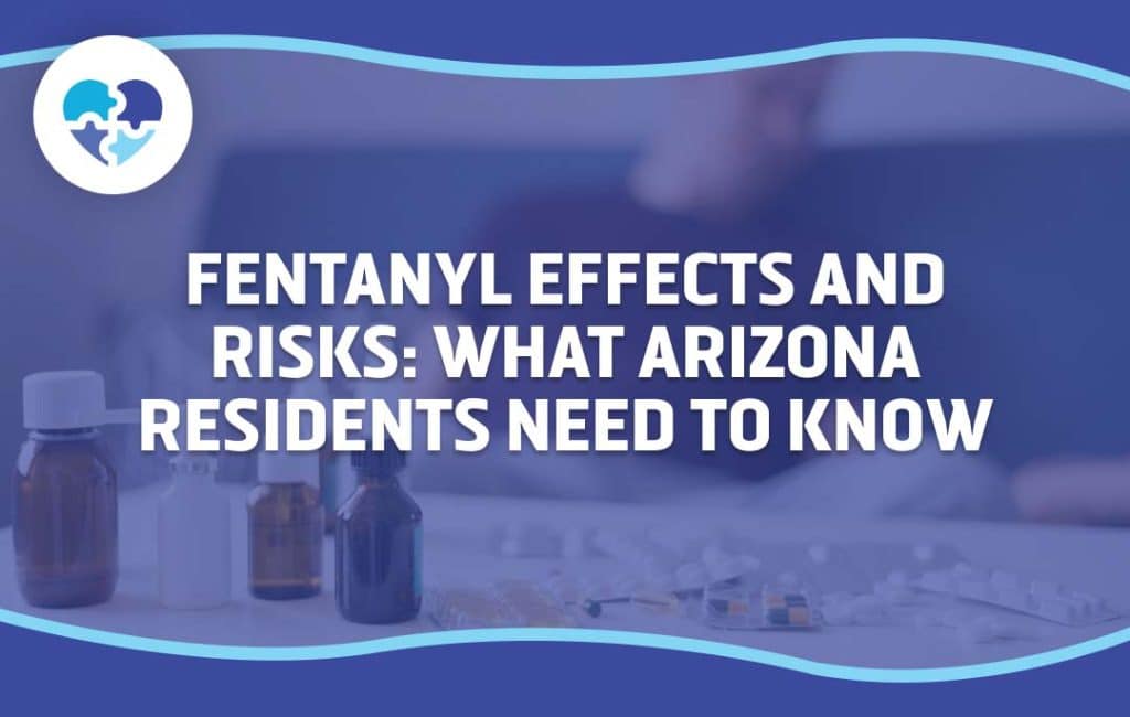 Fentanyl Effects and Risks: What Arizona Residents Need to Know