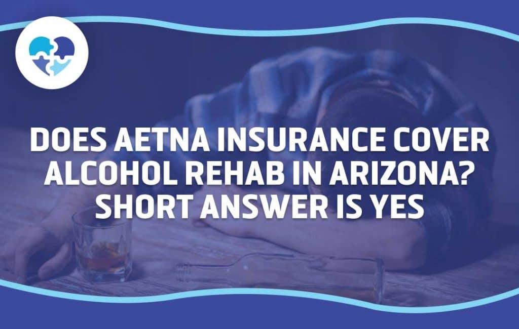 Does Aetna Insurance Cover Alcohol Rehab in Arizona?