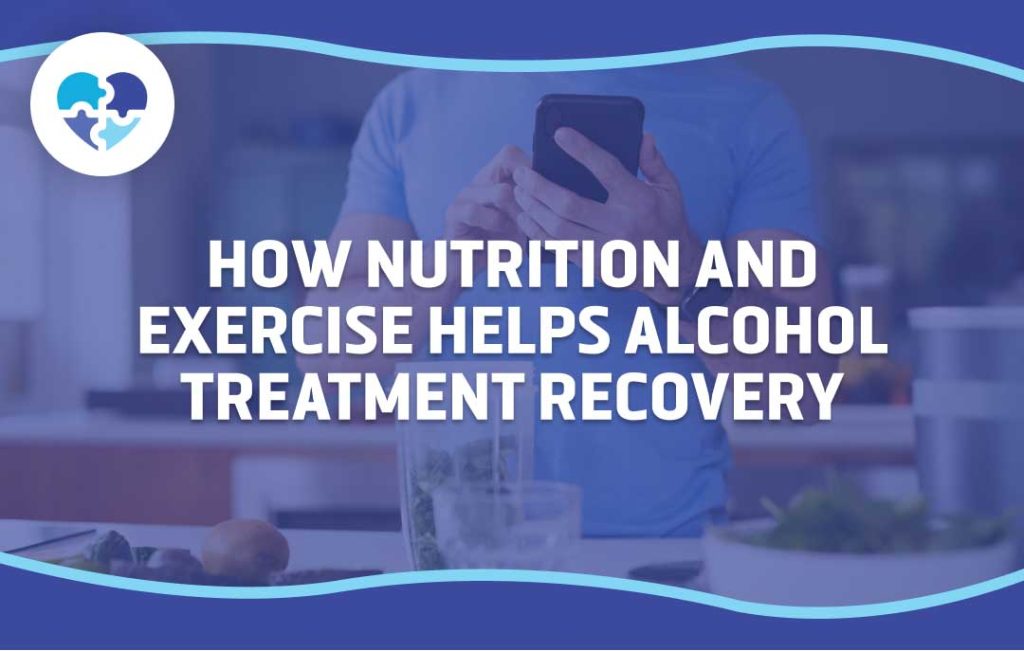 How Nutrition and Exercise Helps Alcohol Treatment Recovery?