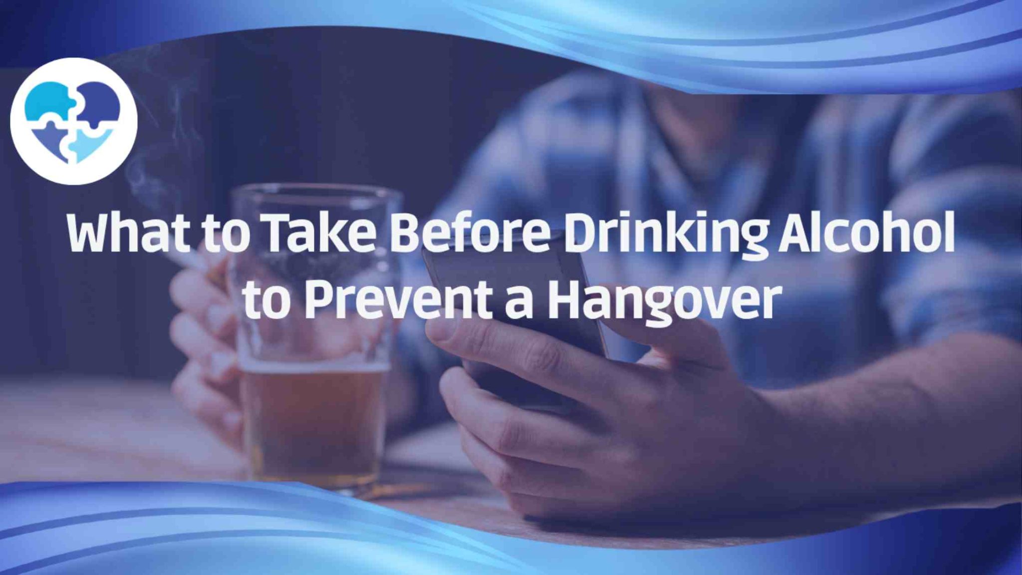 What to Take Before Drinking Alcohol to Prevent a Hangover